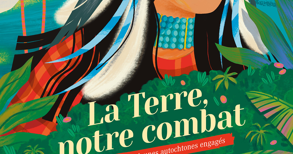 La Terre, notre combat : Rencontre avec six jeunes autochtones engagés - Éditions Sarbacane